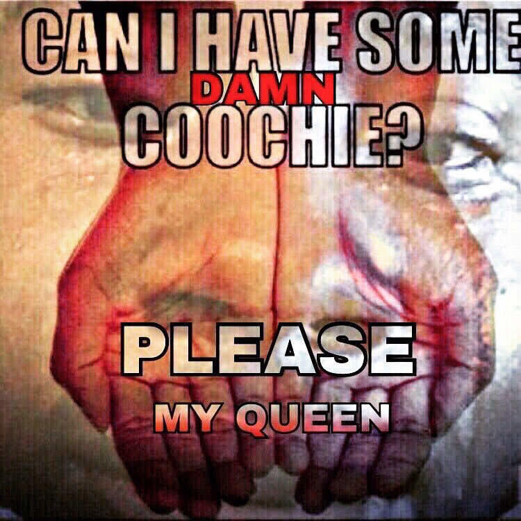 He's tired of asking | Spare Coochie | Know Your Meme