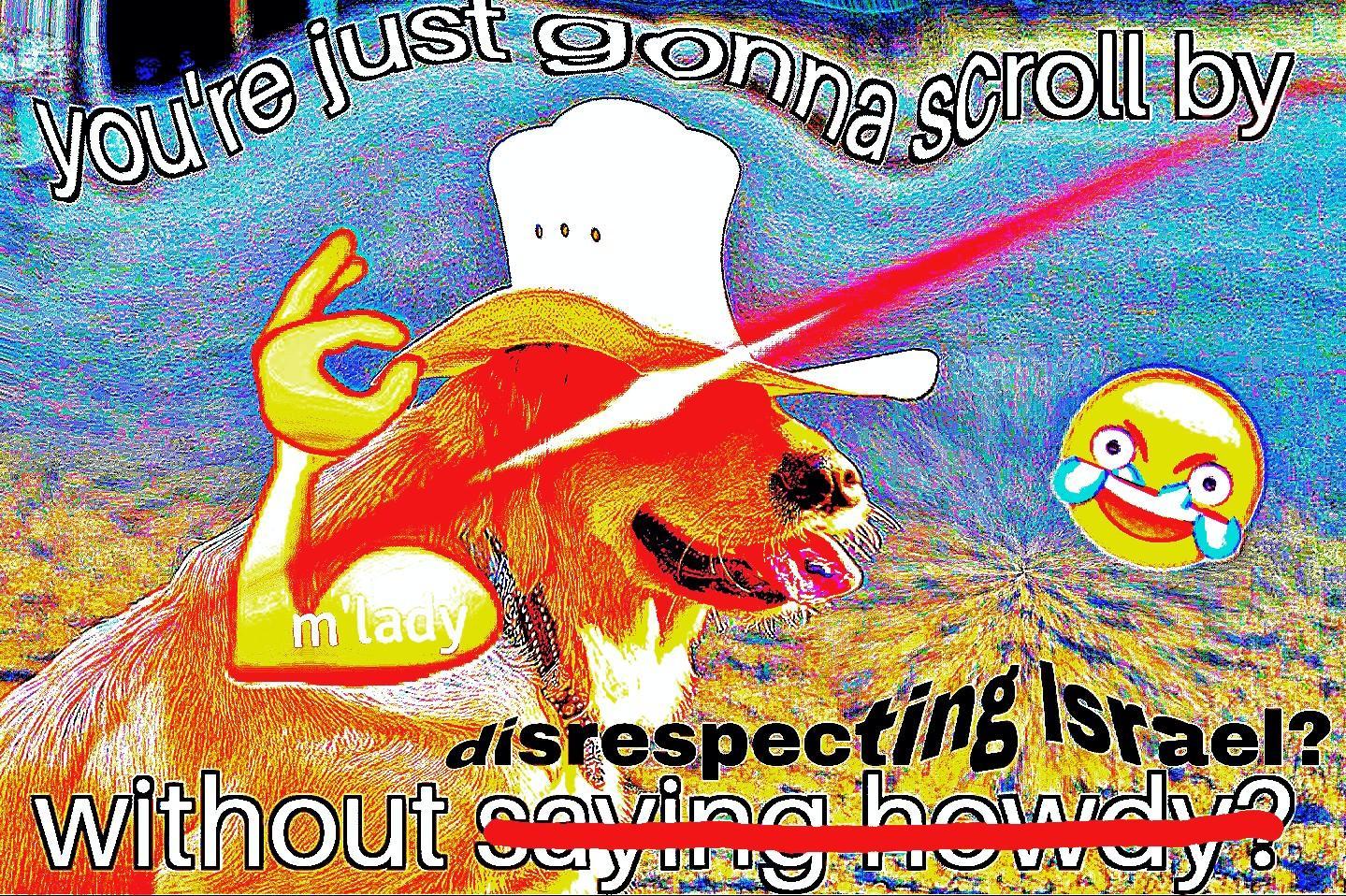 Frick off Is🅱️ael😠😠 | Deep Fried Memes | Know Your Meme