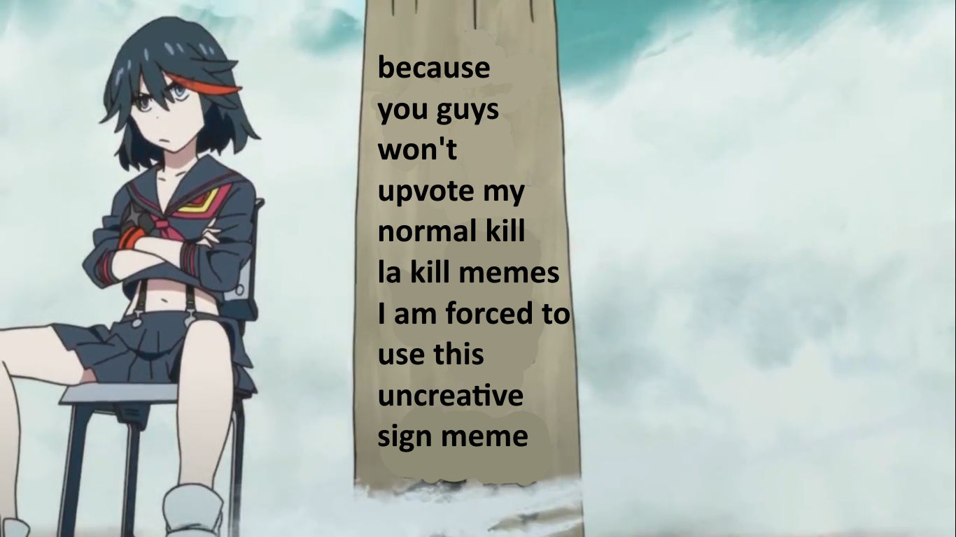 I really didn't want to do this but i gotta promote my kill la kill ...