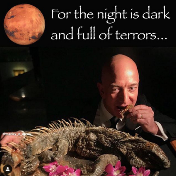 for the night is dark and full of terrors | Jeff Bezos Eating an Iguana ...