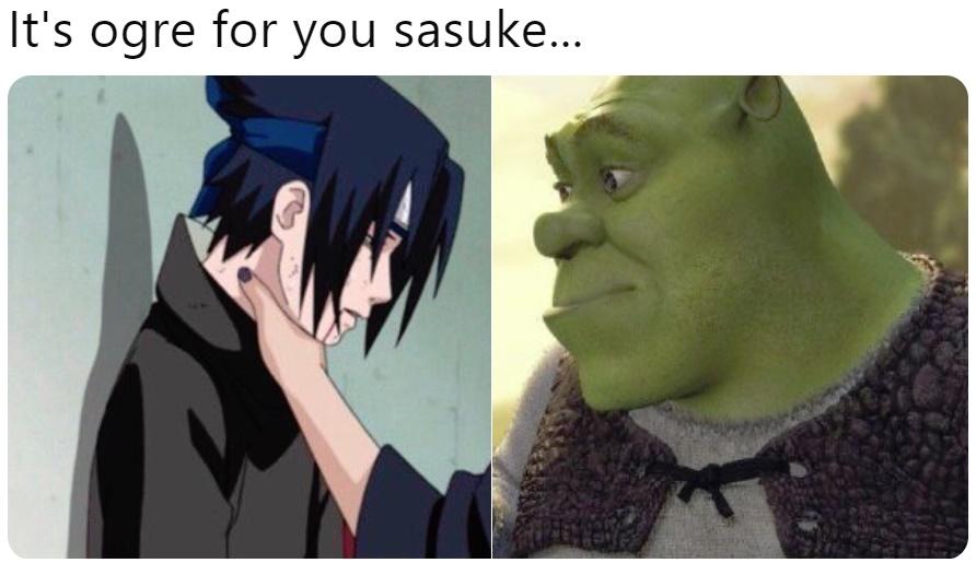 It's ogre for you sasuke... | Sasuke Choke Edits | Know Your Meme