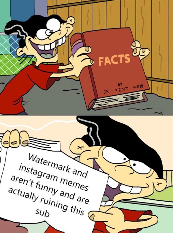 Watermark and instagram memes aren't funn and are actually ruining this ...
