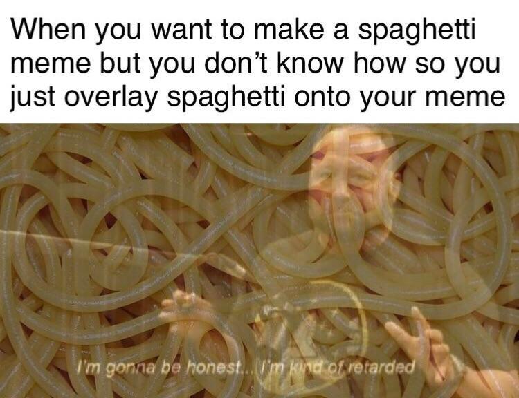 When you want to make a spaghetti meme but you don't know how ...