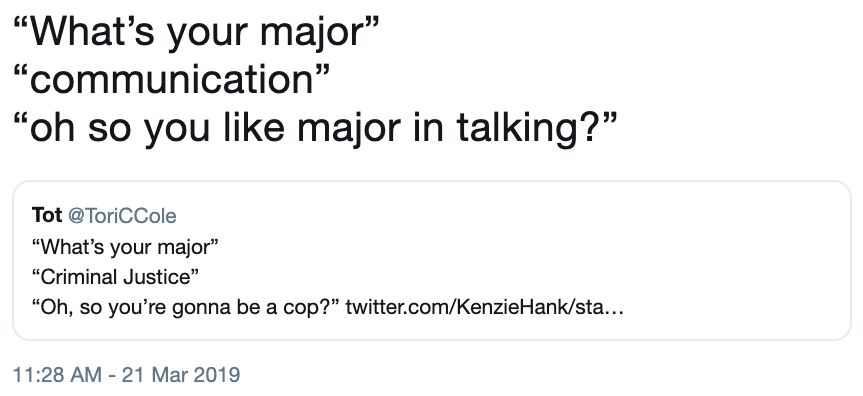 “What’s your major” “communication” “oh so you like major in talking ...