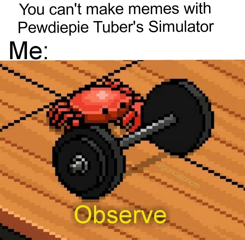 "You can't make memes with Pewdiepie Tuber's Simulator" | Larry the ...