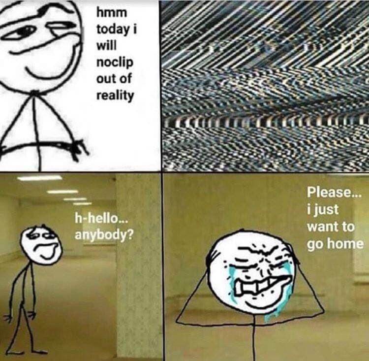 Hmmm Today I ll Noclip Out Of Reality The Backrooms Know Your Meme