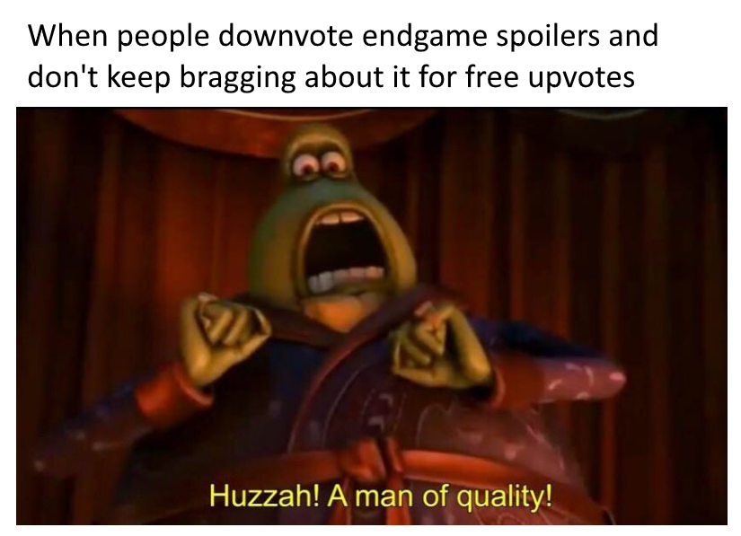 When people downvote endgame spoilers | Huzzah! A Man of Quality ...