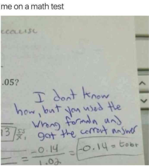 me on a math test | You Used the Wrong Formula and Got the Correct ...