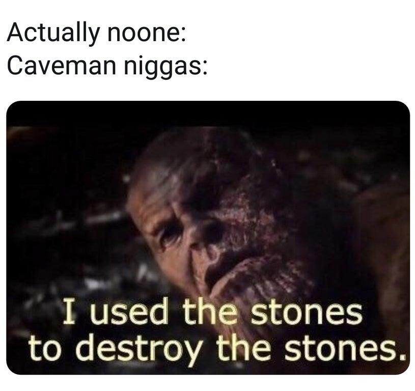 Actually no one | I Used the Stones to Destroy the Stones | Know Your Meme