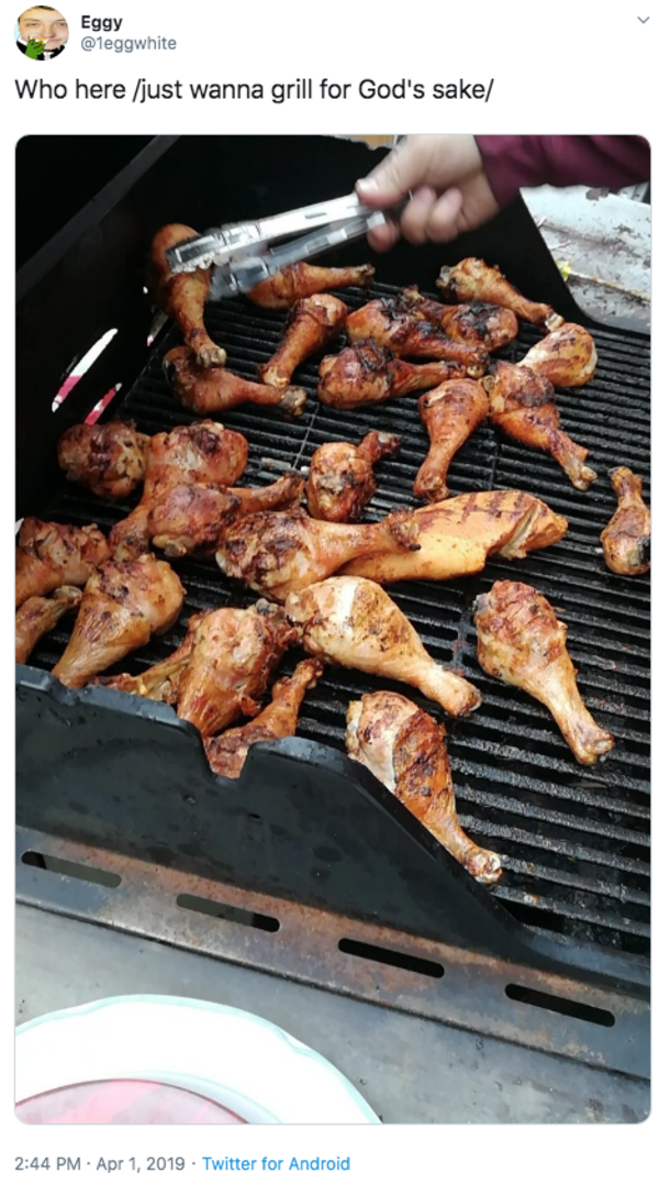 Who Here just Wanna Grill For God s Sake I Just Wanna Grill For God s Sake Know Your Meme