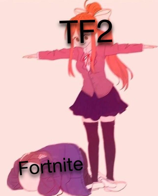 Fortnite bad Tf2 good | Monika T-Posing Over Sans | Know Your Meme