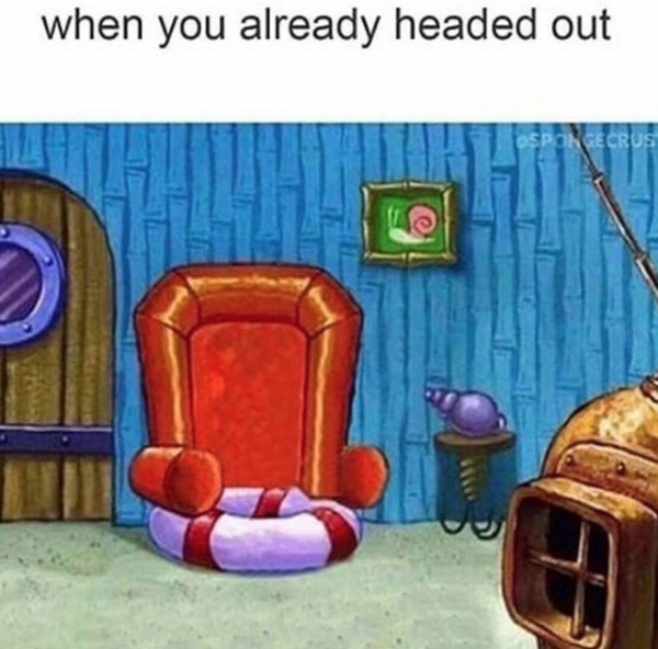 When you've already headed out | Ight Imma Head Out | Know Your Meme