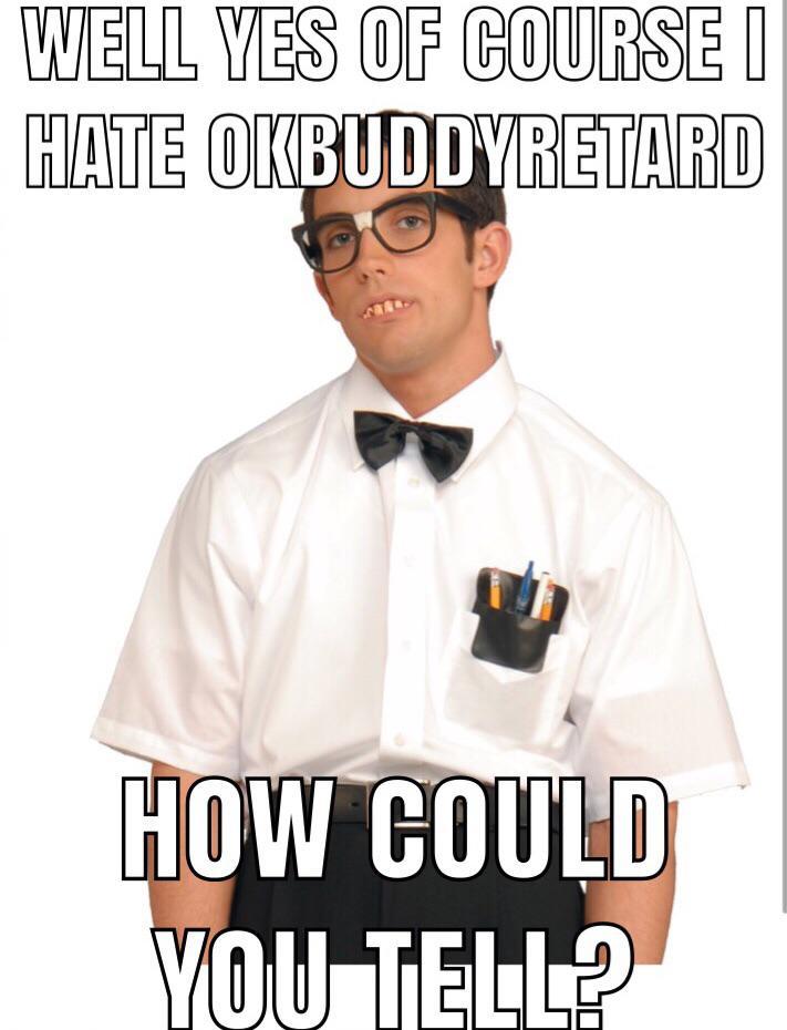 Stupid cringe nerd normy doe’snt even like u/okbudyreta | r ...