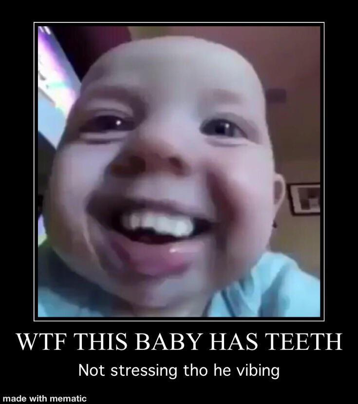 Baby with teeth wtf | r/okbuddyretard | Just Vibin' | Know Your Meme