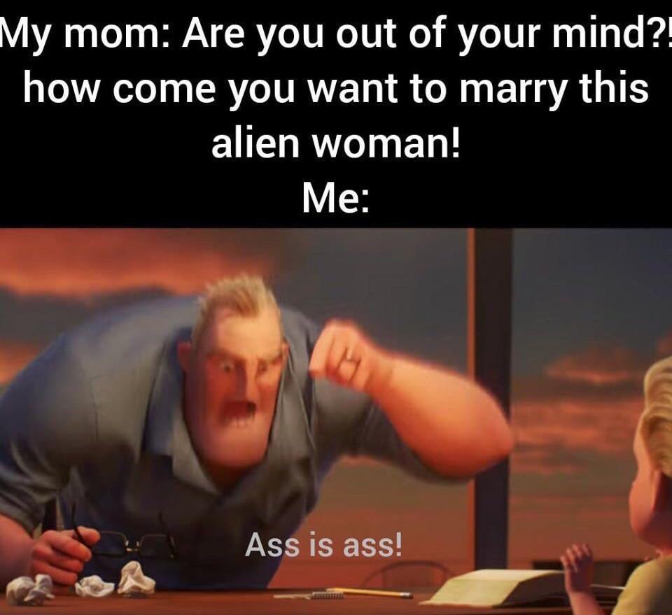 Ass is ass. | r/memes | Know Your Meme