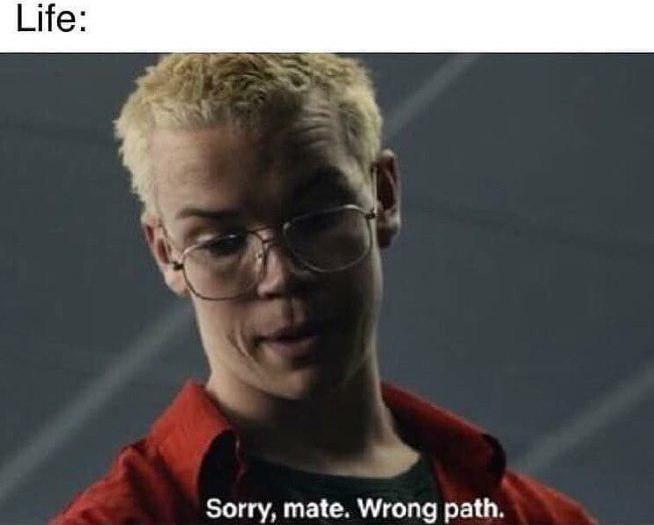 making decisions | Sorry Mate, Wrong Path | Know Your Meme