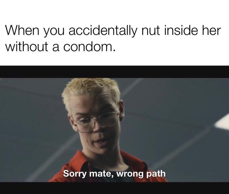 Nut | Sorry Mate, Wrong Path | Know Your Meme