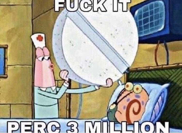 Here, have a Perc | /r/okbuddyretard | Fuck It, X | Know Your Meme