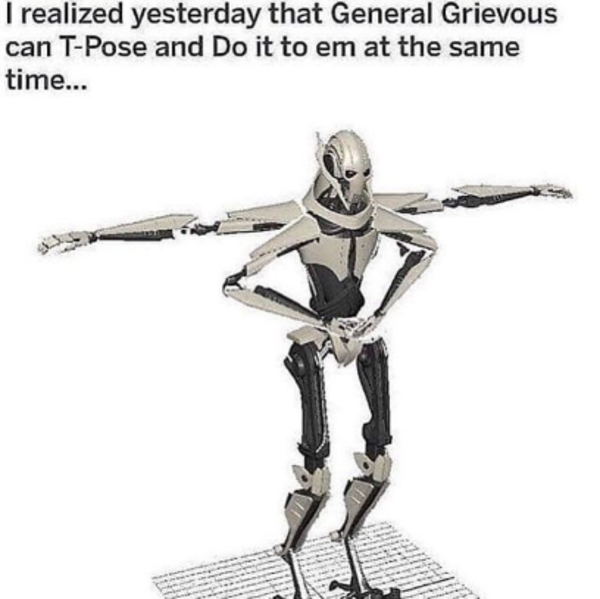 I realized yesterday that General Grievous can t-pose and do it to em ...