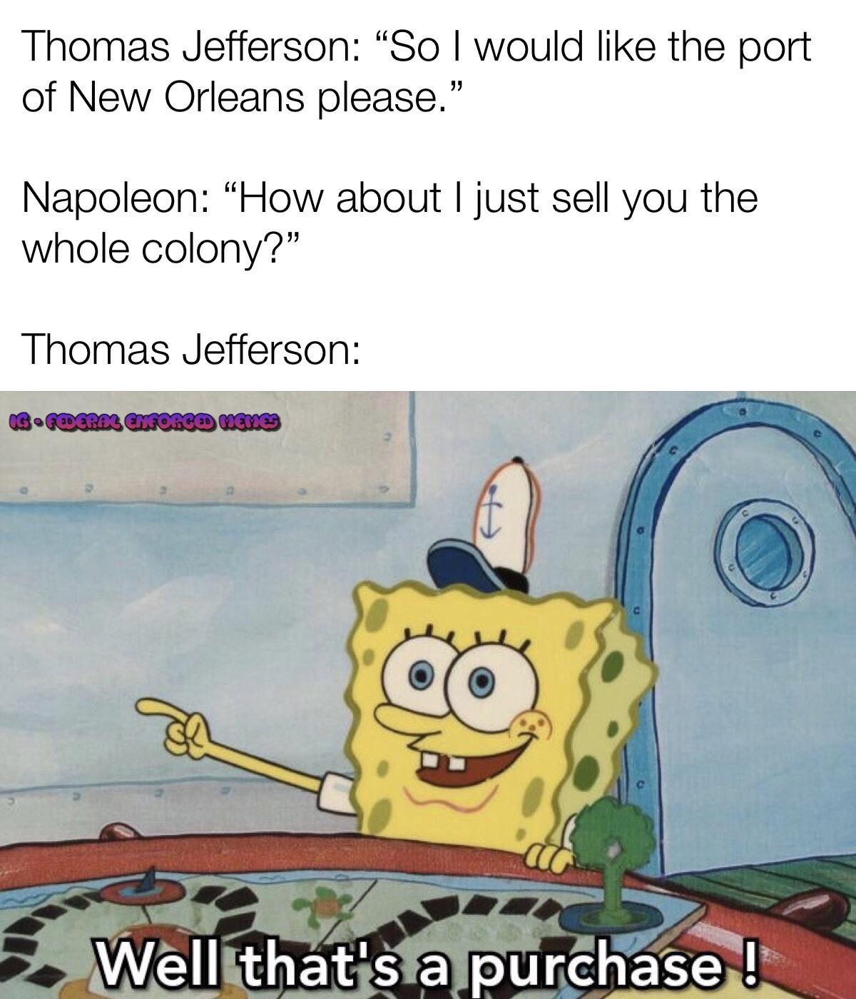 Well that’s a purchase, a Louisiana purchase! | /r/HistoryMemes | Know ...