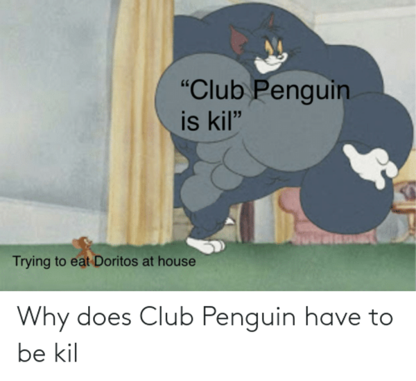 Club Penguin is kill | Club Penguin Is Kil | Know Your Meme