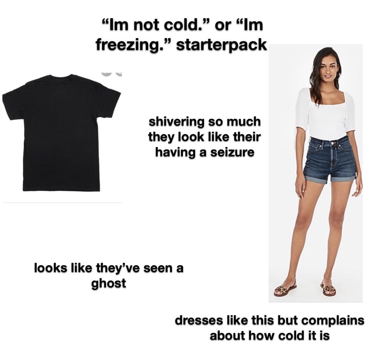 I’m not cold. Or im freezing. | /r/starterpacks | Starter Packs | Know ...