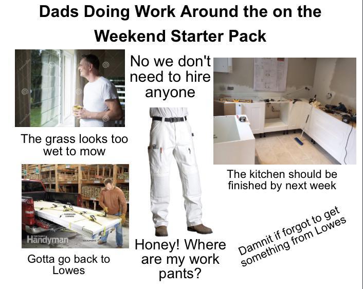 Dads Doing Work Around the House on the Weekend Starter Pack | /r ...