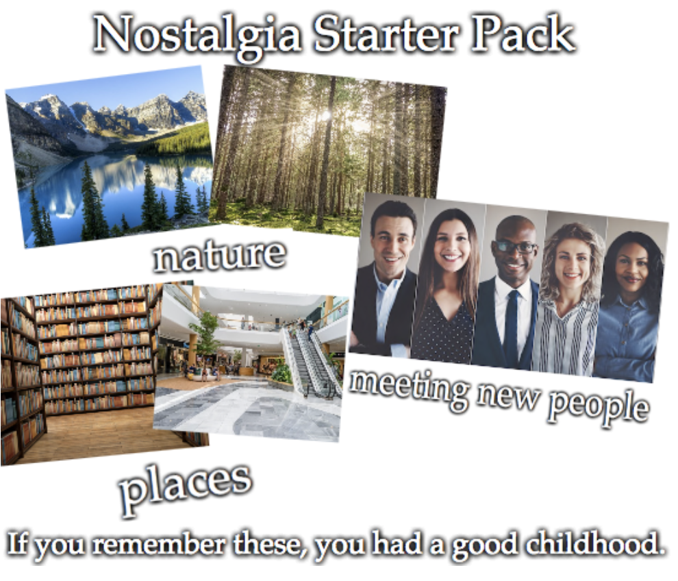 Nostalgia Starter Pack | /r/starterpacks | Starter Packs | Know Your Meme