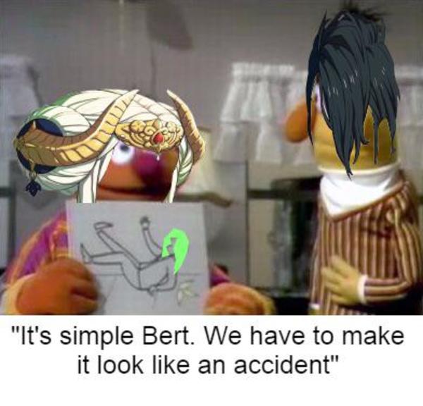 It's simple Bert. We have to make it look like an accident ...