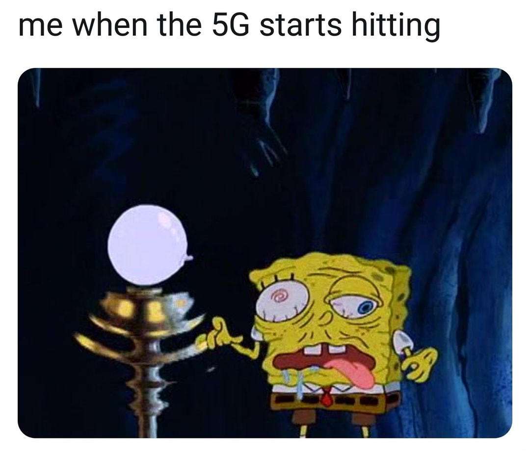 Me When the 5G Starts Hitting | 5G: It's Fast Doe | Know Your Meme