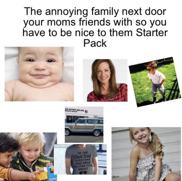 The annoying family next door your moms friends with so you have to be ...