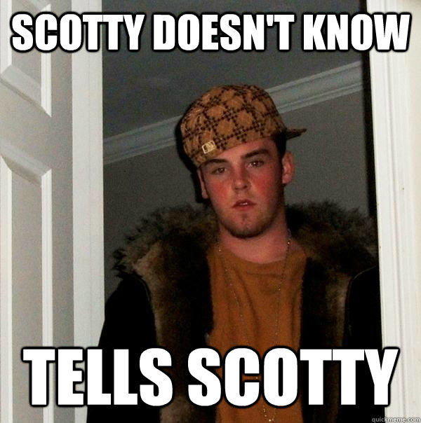 Scotty doesn't know tells scotty | Scotty Doesn't Know | Know Your Meme
