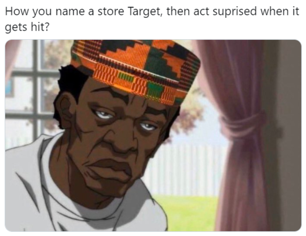 "How you name a store Target, then act suprised when it gets hit ...