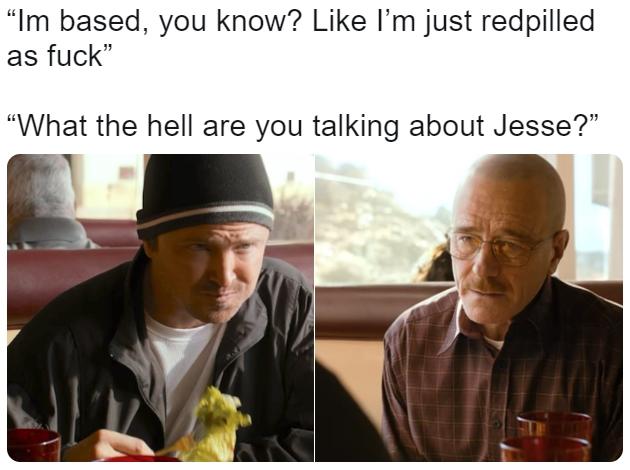  Im Based You Know Like I m Just Redpilled As Fuck Jesse What The 