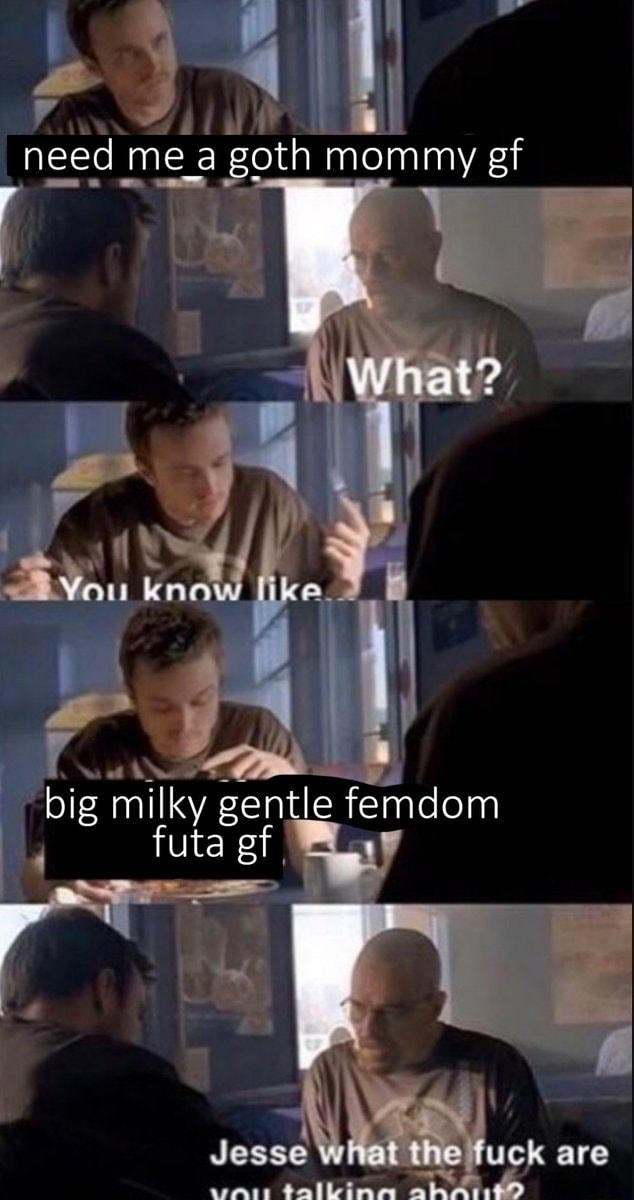 Need Me A Goth Mommy GF Jesse What The Fuck Are You Talking About 
