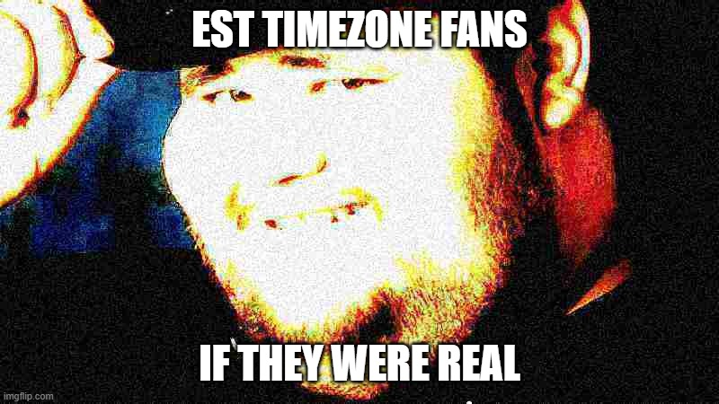 EST Timezone Fans | Surreal Memes | Know Your Meme