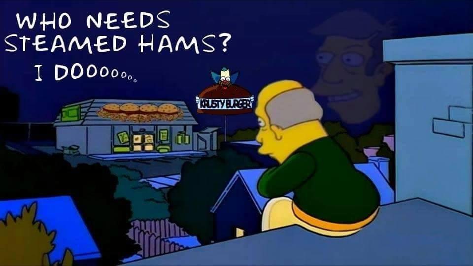 he does | Steamed Hams | Know Your Meme