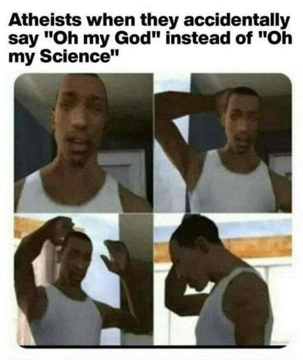 oh my science i've done it now | Atheism | Know Your Meme