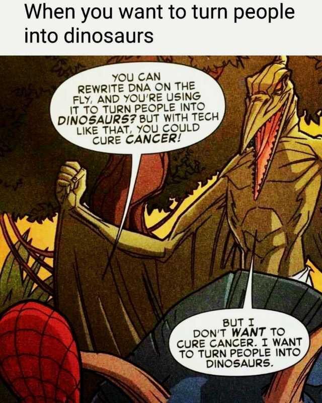 When you want to turn people into dinosaurs | "But I Don't Want To Cure ...
