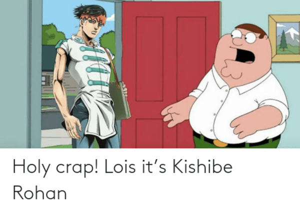 Holy Crap! Lois It's Kishibe Rohan | Peter Griffin At The Door / "Holy ...