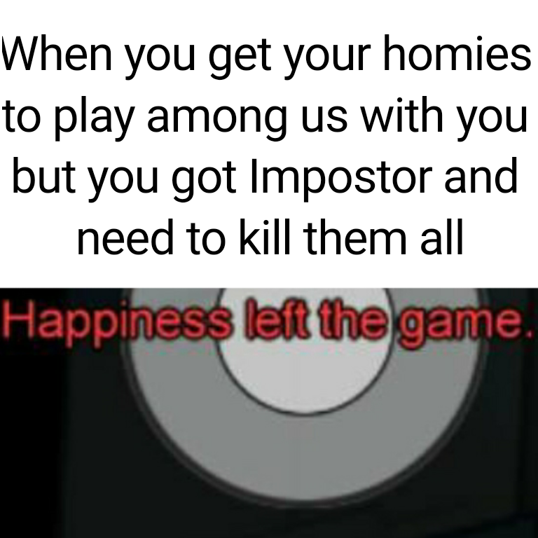 Welp yea i know it's the point of the game but yeah | /r/AmongUsMemes ...
