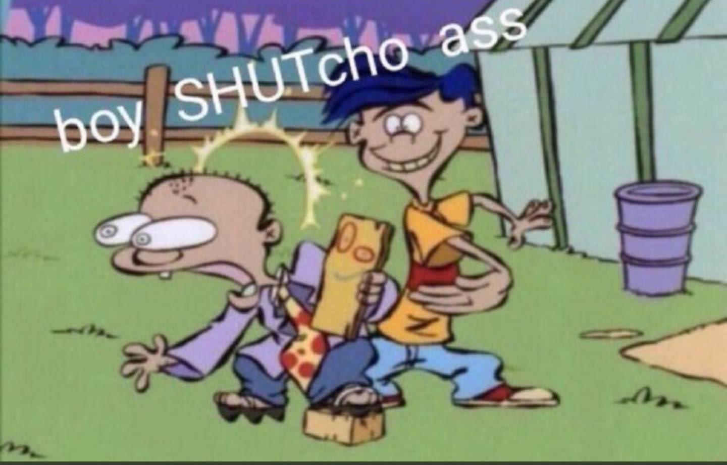 SHUT | Ed, Edd n Eddy | Know Your Meme
