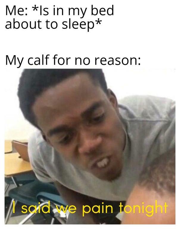 calf pain | I Said We Sad Today | Know Your Meme