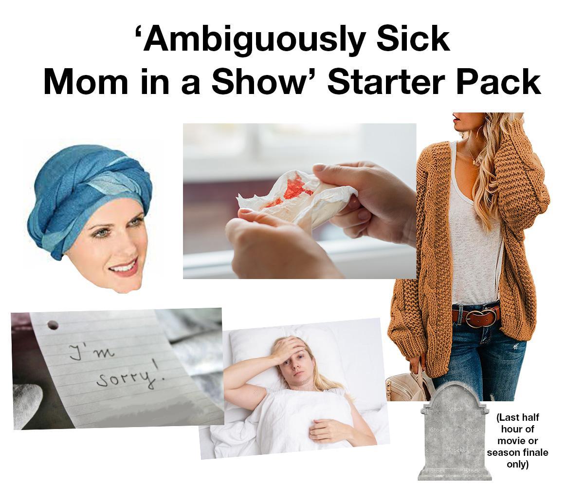 'Ambiguously Sick Mom in a Show' Starter Pack | /r/starterpacks ...