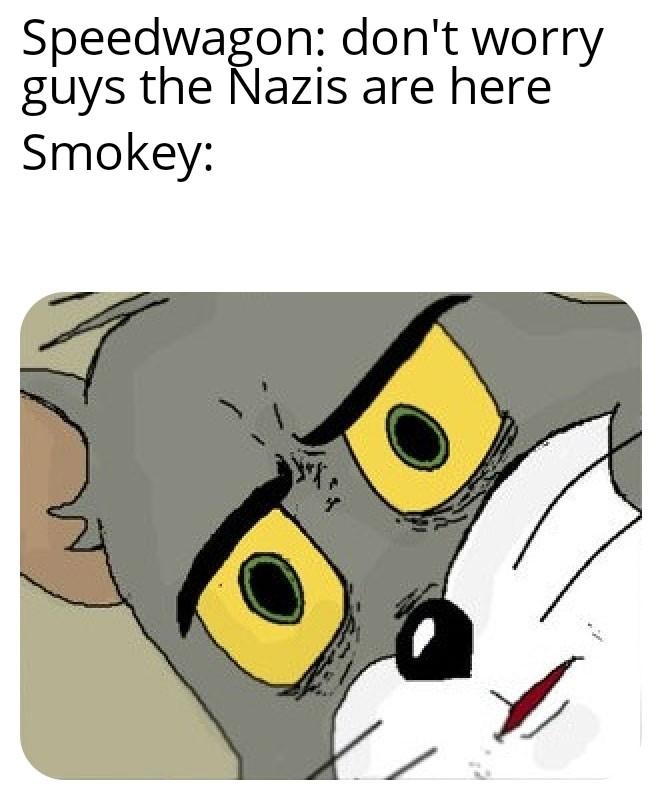 Imagine Smokey and Stroheim taking the same train with Speedwagon and ...