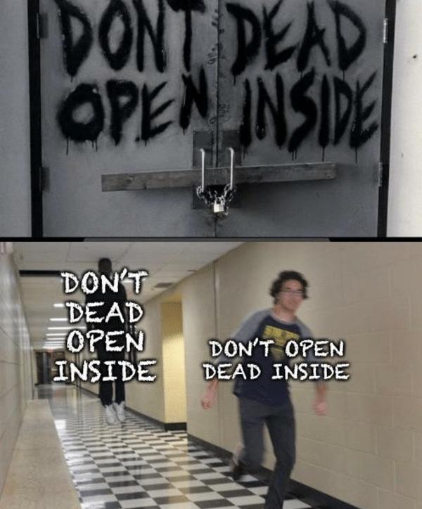 Don't Dead Open Inside | Don't Dead Open Inside | Know Your Meme