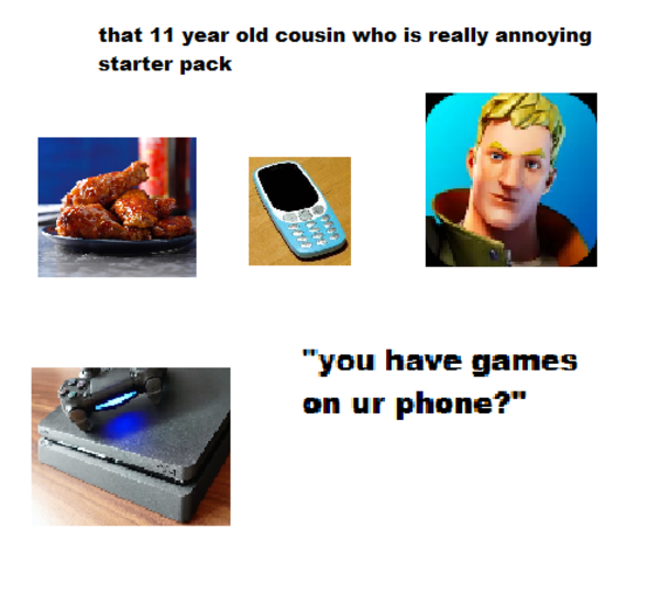that 11 year old cousin that's really annoying starter pack | /r ...