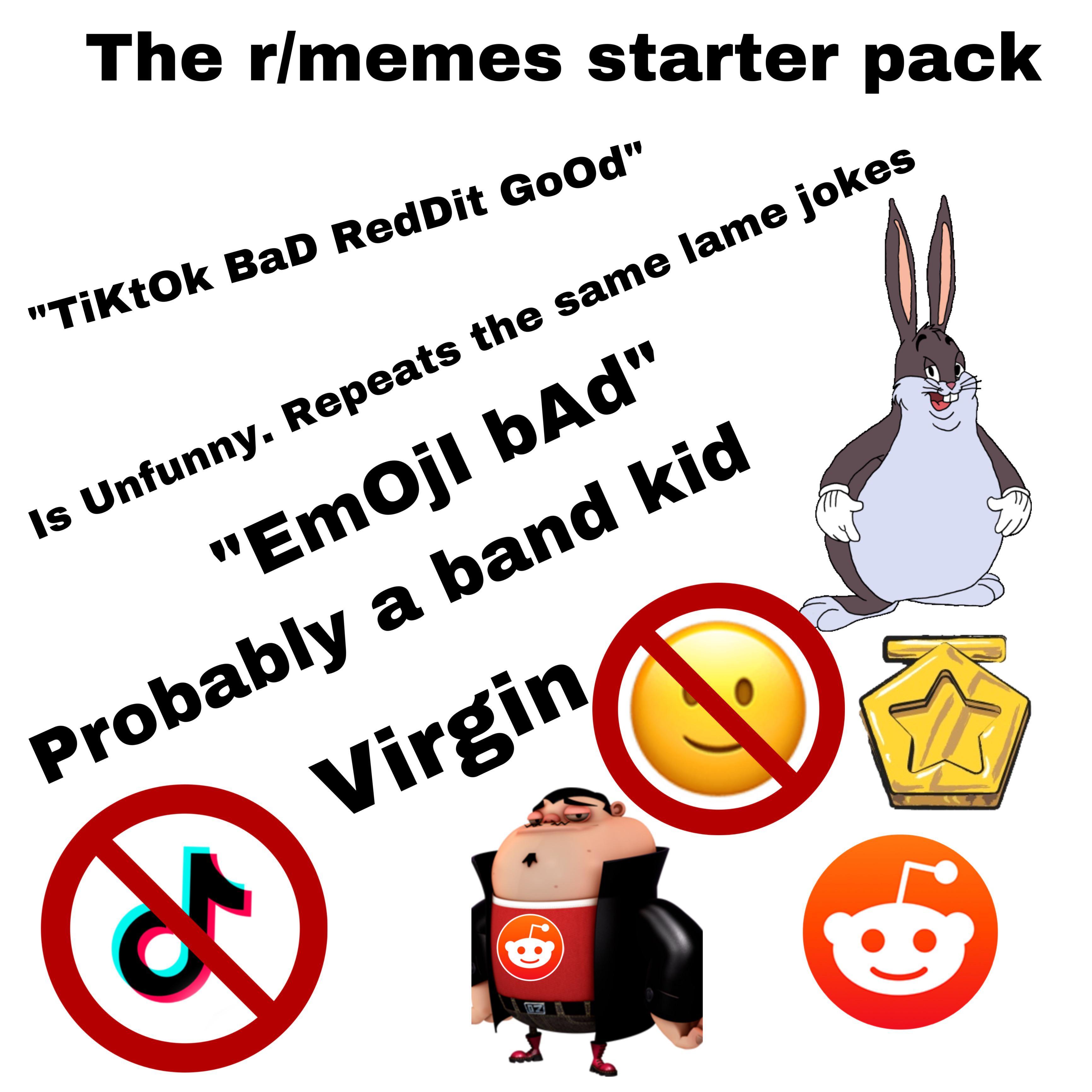 The unfunny r/memes user starter pack | /r/starterpacks | Starter Packs ...
