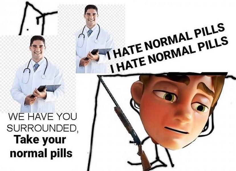 I HATE NORMAL PILLS I HATE NORMAL PILLS | Normal Pills | Know Your Meme