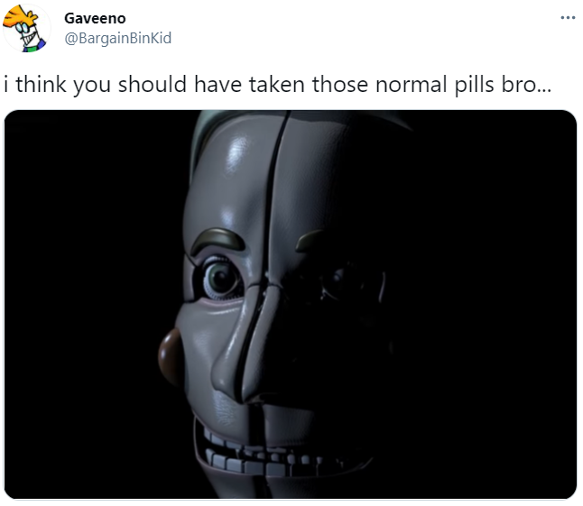 i think you should have taken those normal pills bro... | Normal Pills ...